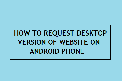 How to Request Desktop Version of Website on Android - Techbout