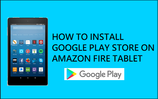 How to Install Google Play Store on Amazon Fire Tablet - Techbout