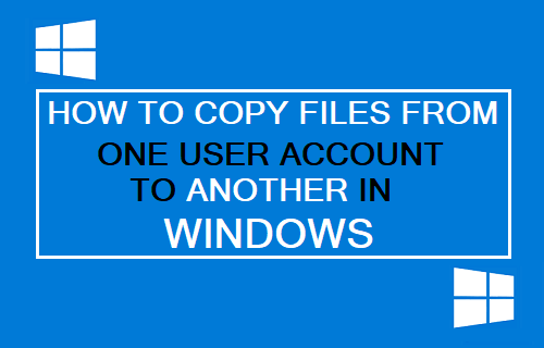 Copy Files From One User to Another in Windows - Techbout